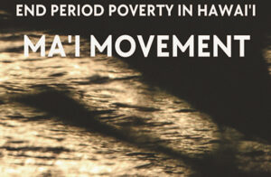 End Period Poverty in Hawaii. Ma'i Movement. - Kauai Family Magazine
